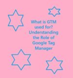 What is GTM used for? Understanding the Role of Google Tag Manager ...